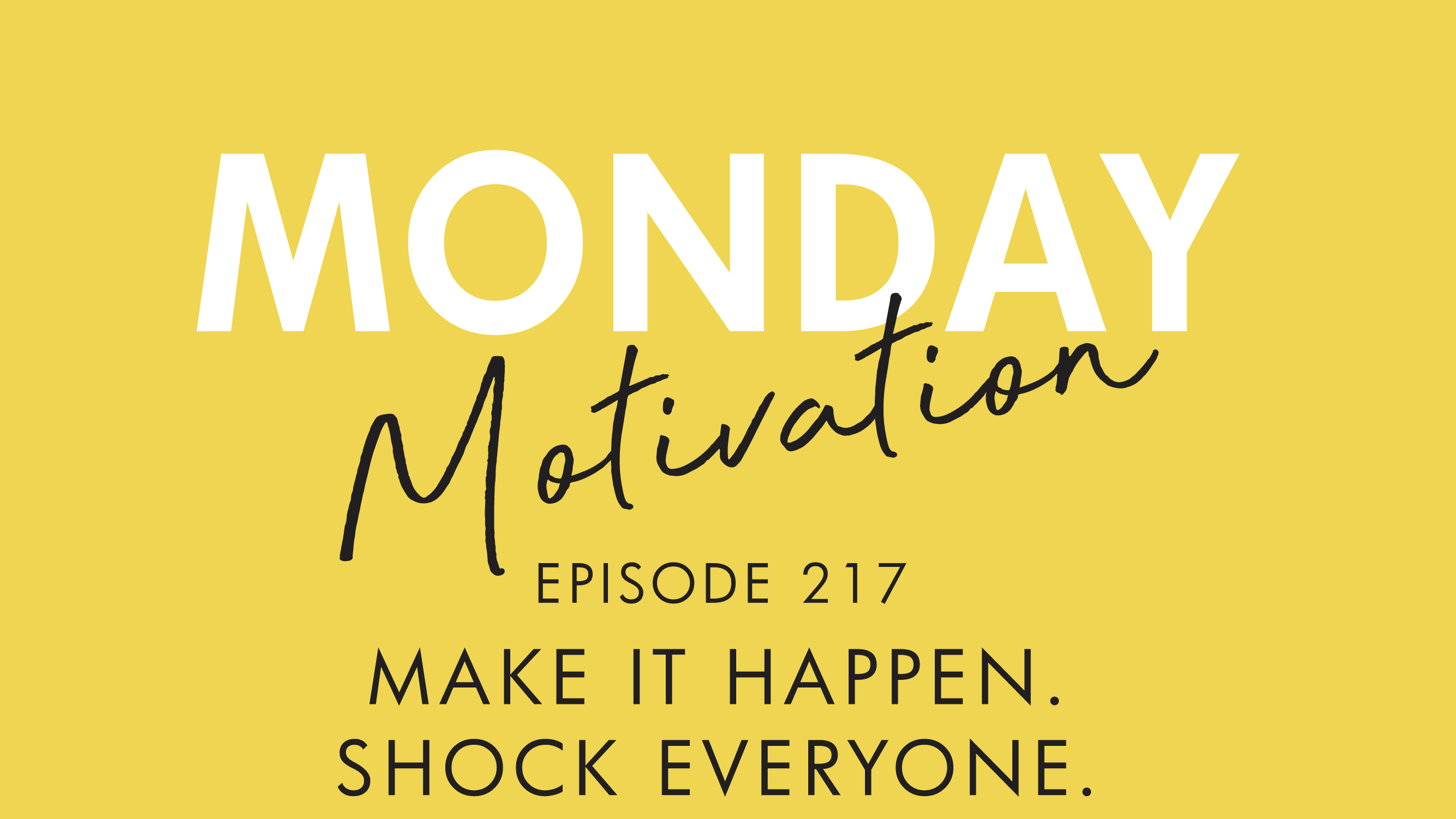 #217 Monday Motivation: Make It Happen. Shock Everyone. – Dream Life