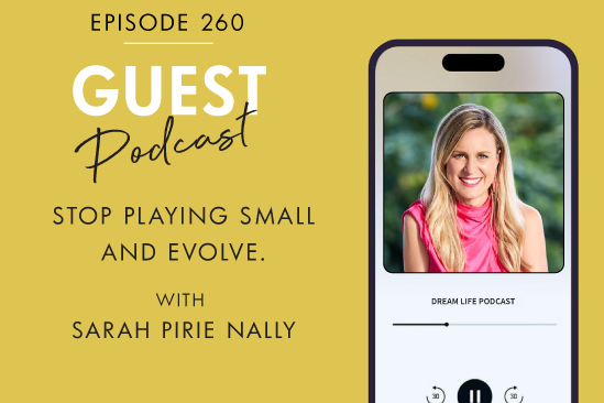 #260 - STOP PLAYING SMALL, AND EVOLVE, with Sarah Pirie-Nally – Dream Life