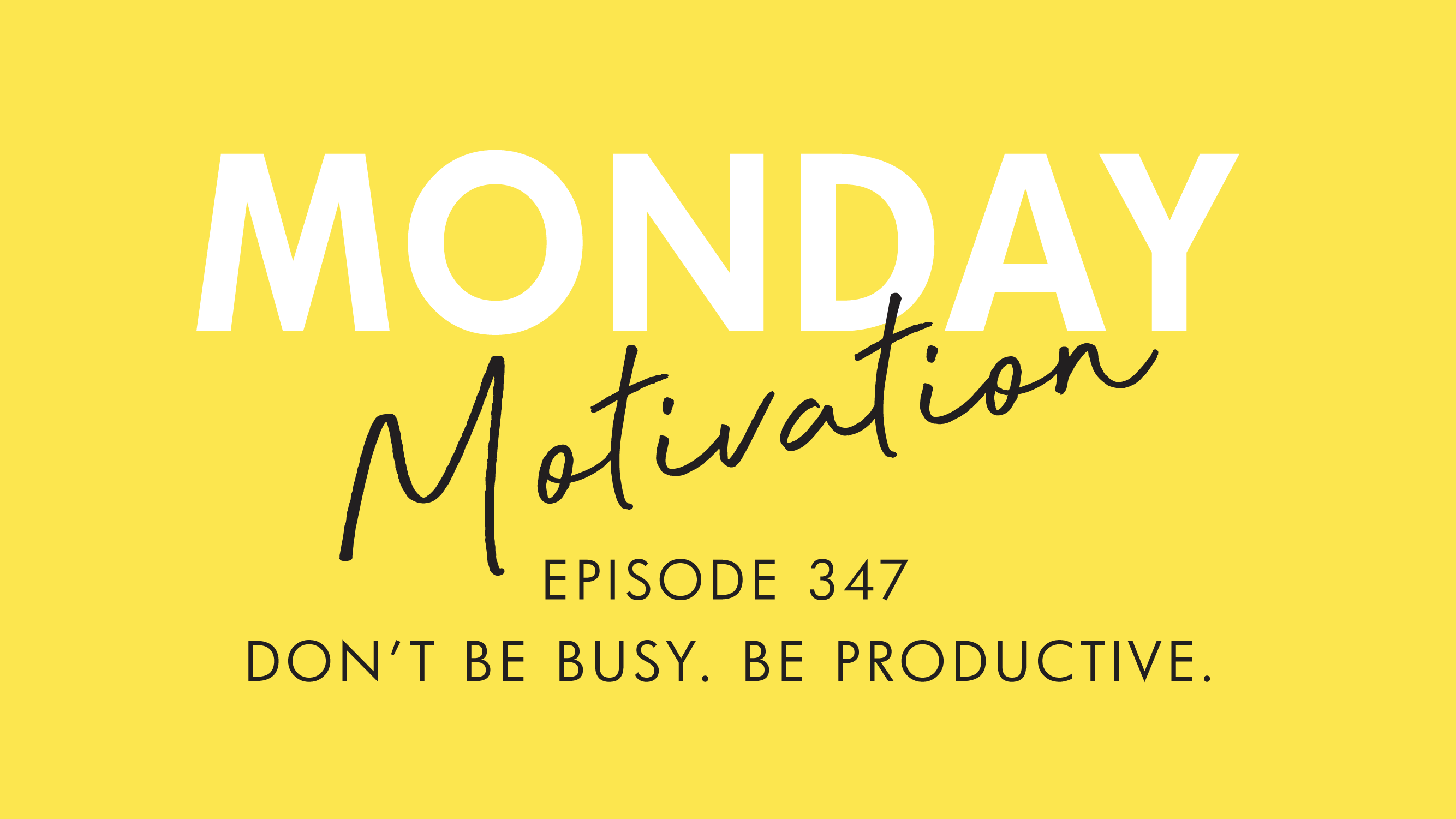 #347 - Monday Motivation: "Don’t Be Busy. Be Productive." – Dream Life