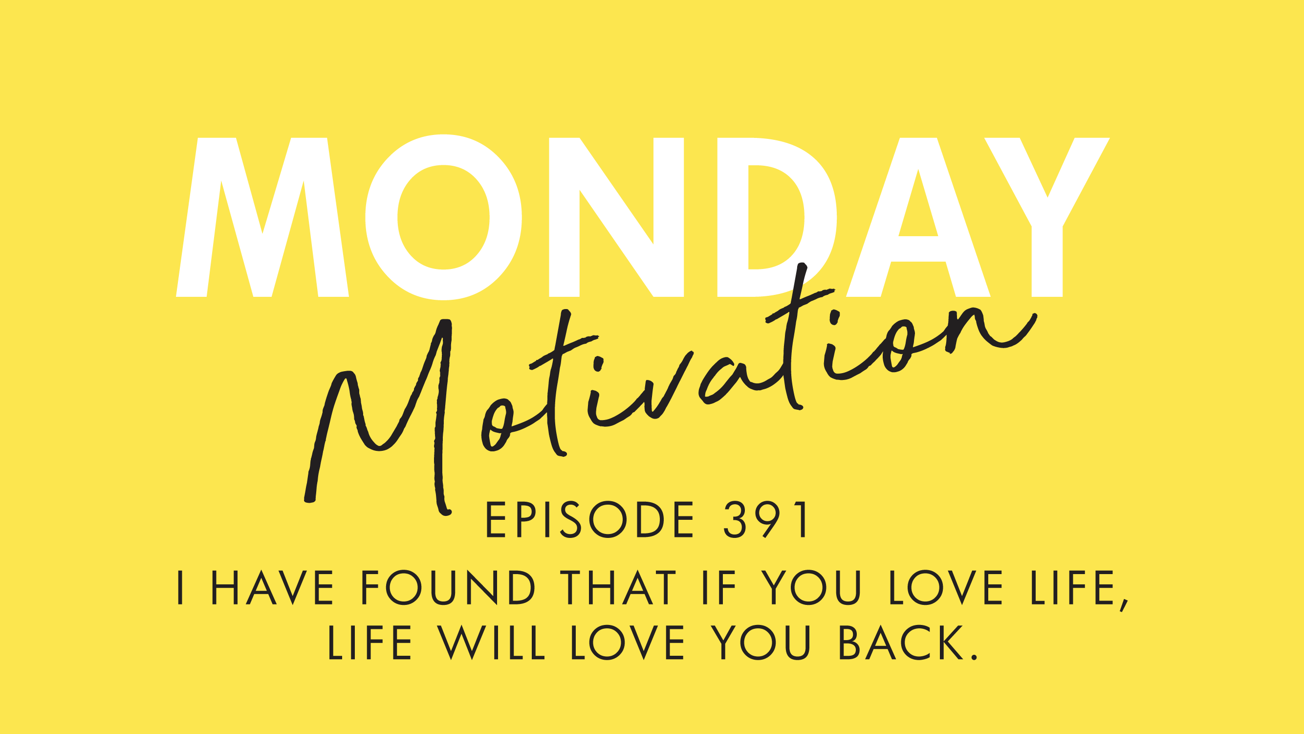 Monday Motivation: Love Life and Life Will Love You Back ...
