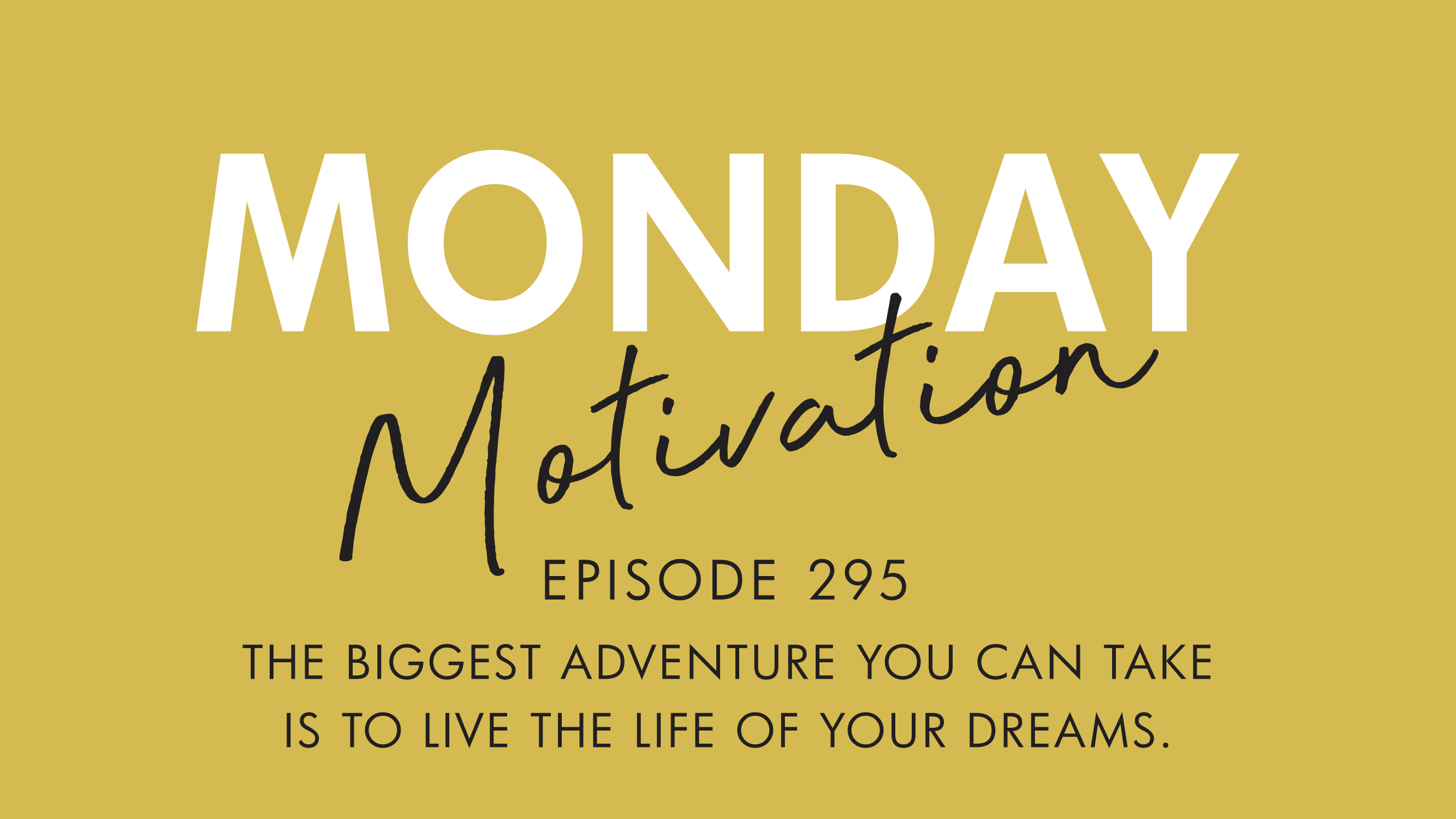 #295 - Monday Motivation: "The biggest adventure you can take is to li ...