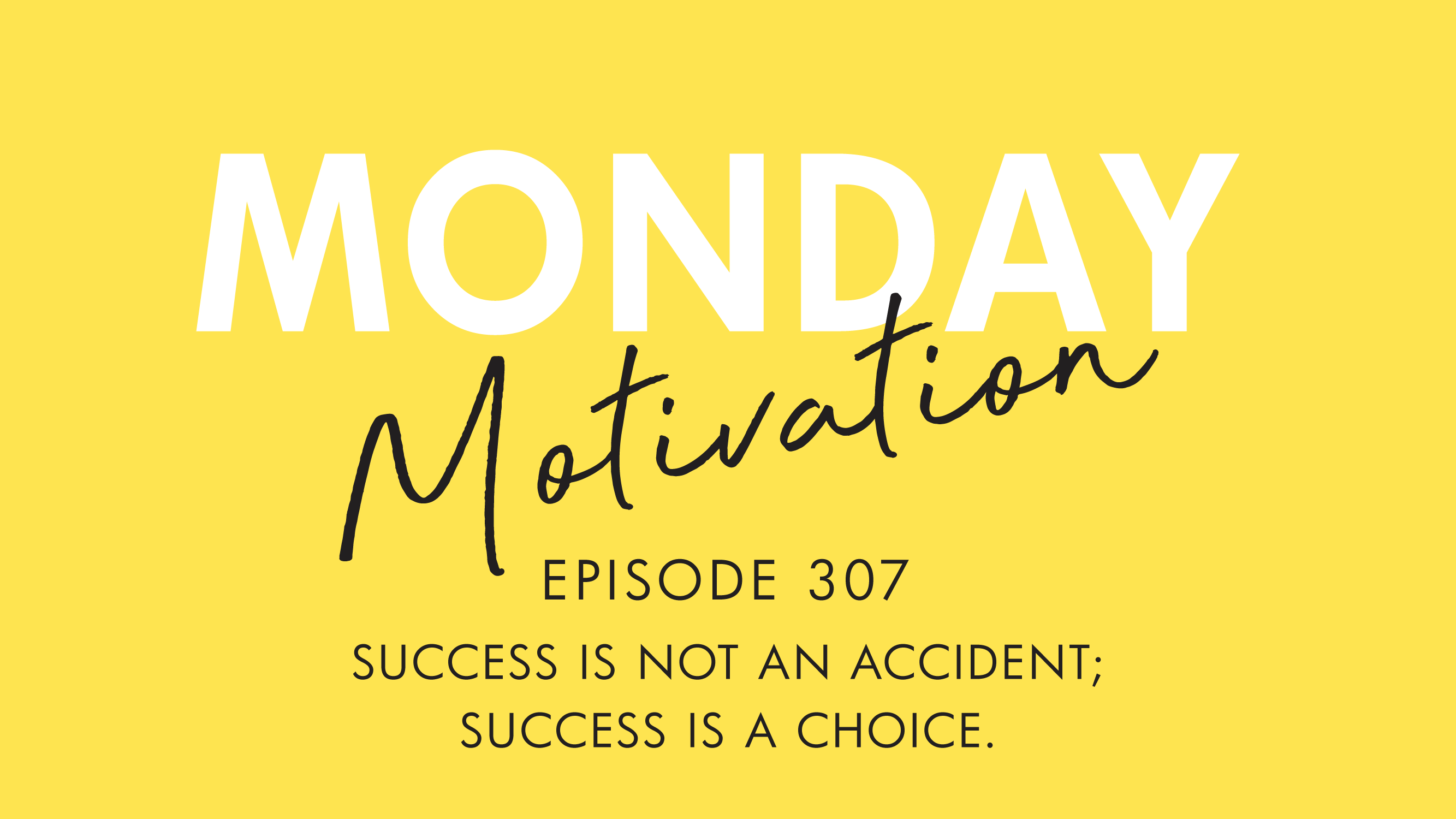#307 - Monday Motivation: “Success is not an accident; success is a ch ...