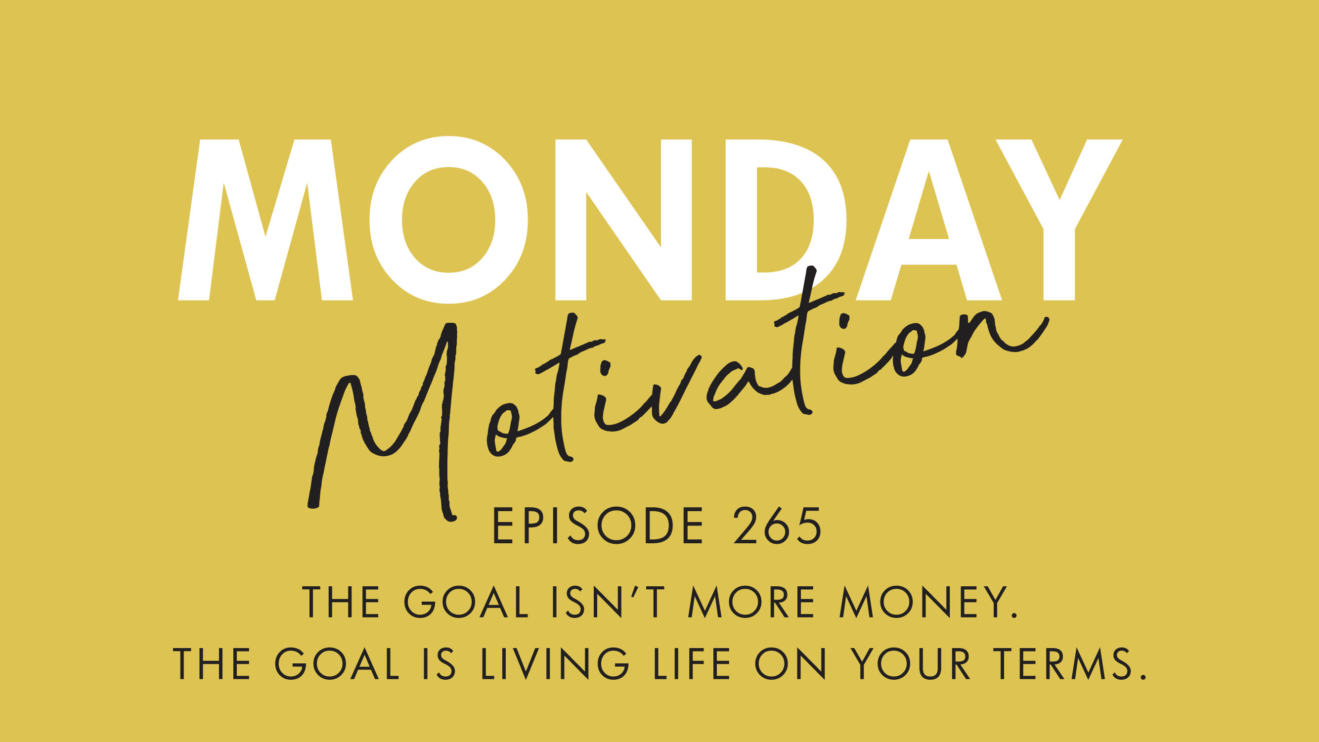 #265 - Monday Motivation: "The goal isn’t more money. The goal is livi ...