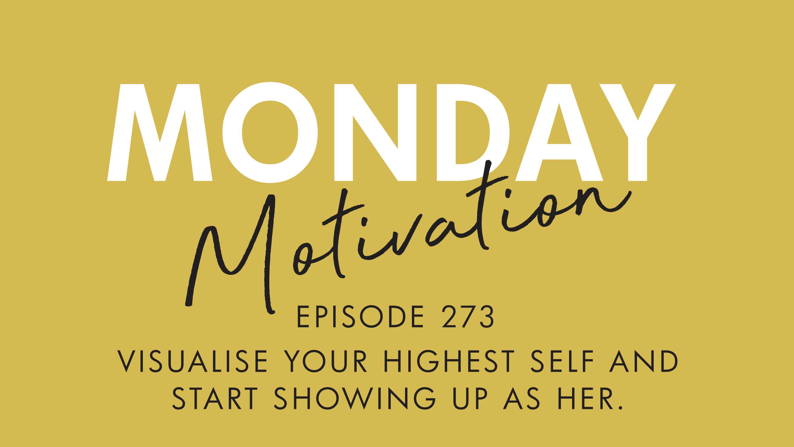 #273 - Monday Motivation: "Visualise your highest self & start showing ...