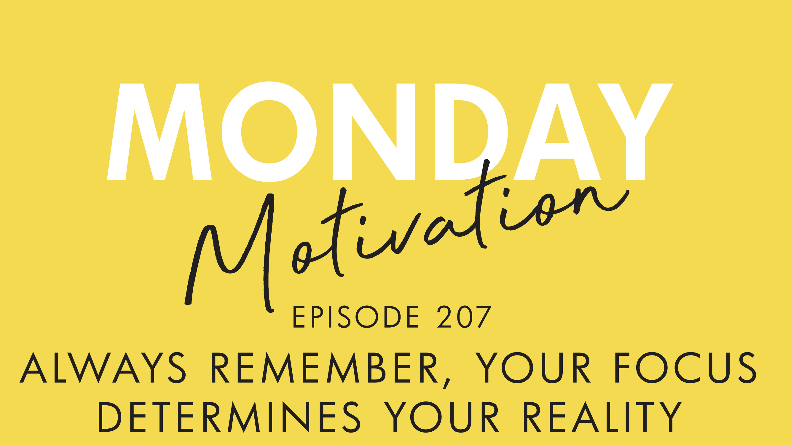 #207 - Monday Motivation: Your Focus Determines Your Reality – Dream Life