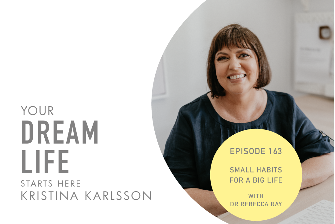 #163 – SMALL HABITS FOR A BIG LIFE, with Dr Rebecca Ray – Dream Life